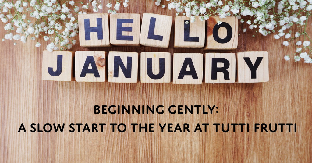 Beginning Gently: A Slow Start to the Year at Tutti Frutti – Tutti ...